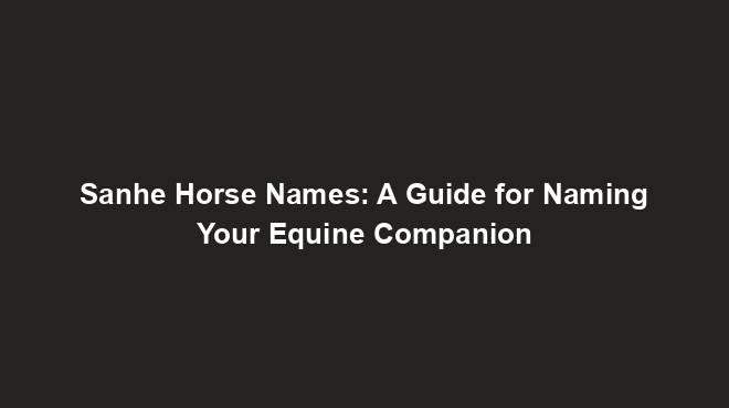 Sanhe Horse Names: A Guide for Naming Your Equine Companion ...